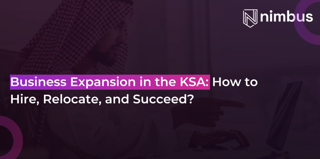 Business Expansion in the KSA: How to Hire, Relocate, and Succeed? - Nimbus