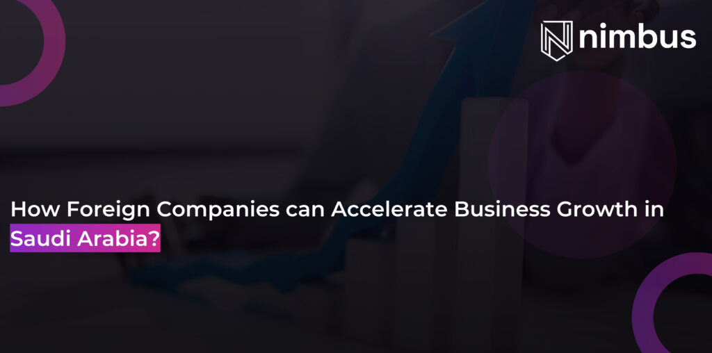 How Foreign Companies can Accelerate Business Growth in Saudi Arabia ...