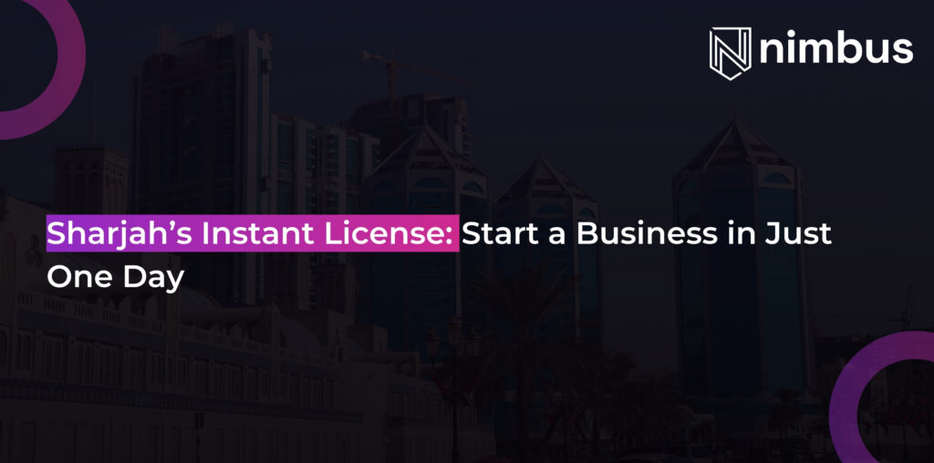Sharjah’s Instant License: Start a Business in Just One Day - Nimbus